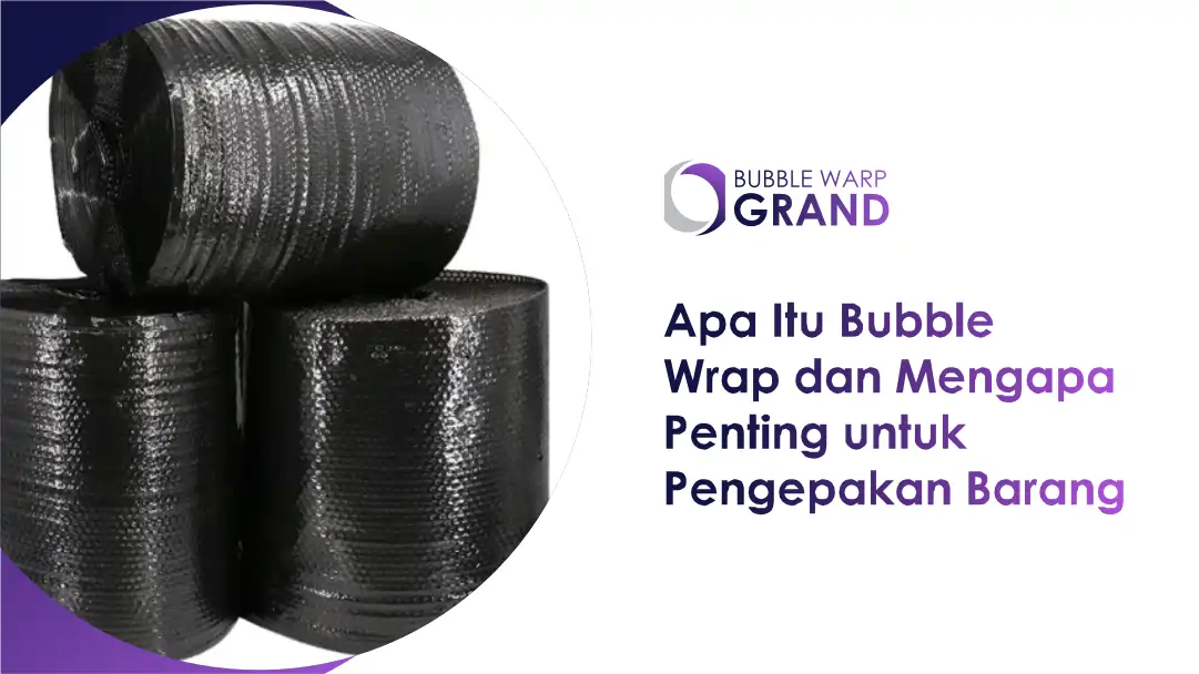 Apa Itu Bubble Wrap & Mengapa Penting Jadi Pengepakan Barang - Bubble Wrap Grand